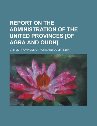 Report on the Administration of the United Provinces [of Agra and Oudh ...