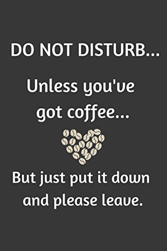 Do Not Disturb...Unless you've got coffee. But just put it down and ...