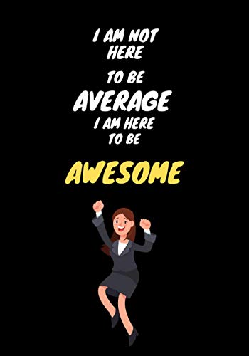 I Am Not Here To Be Average I Am Here To Be Awesome: Awesome Lined ...