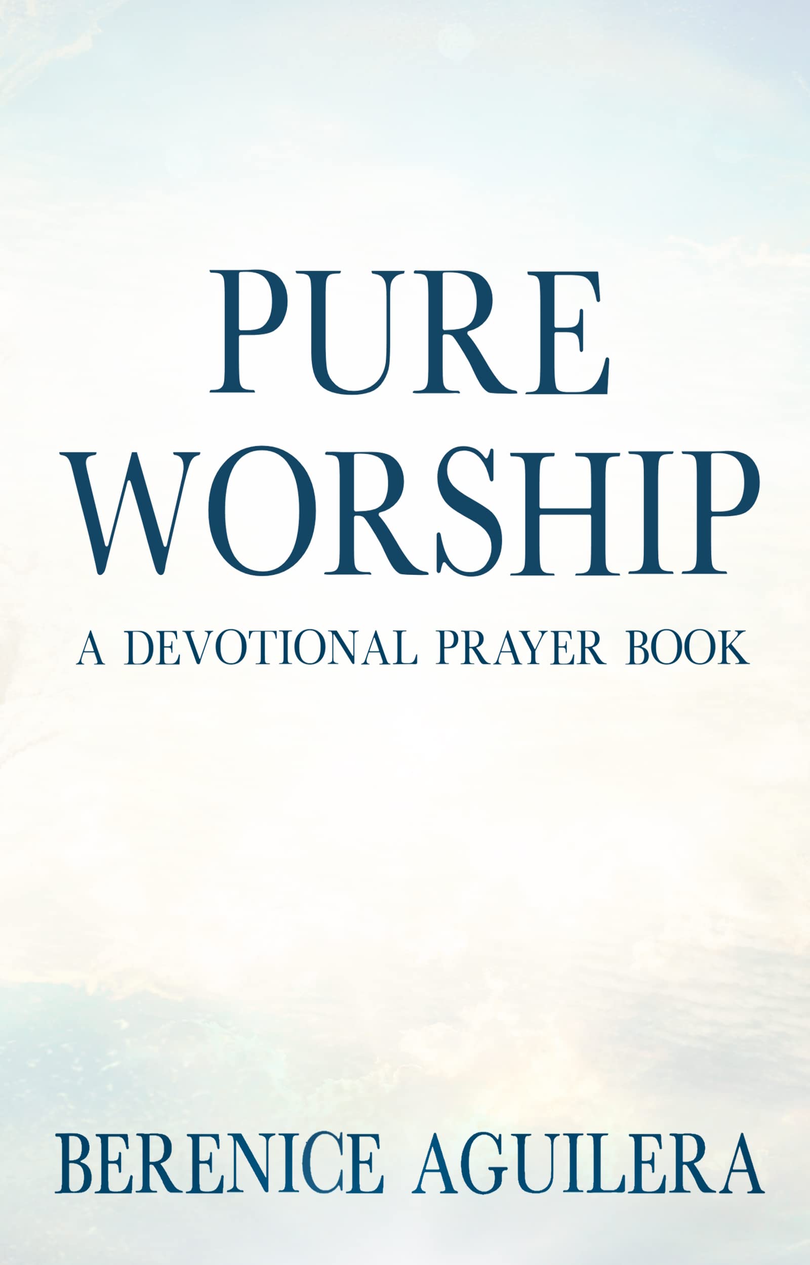 Pure Worship: A Devotional Prayer Book by Berenice Aguilera | Goodreads