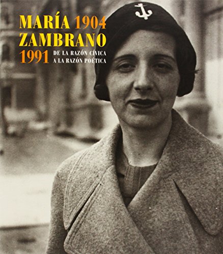 María Zambrano, 1904-1991. De la razón cívica a la razón poética by ...