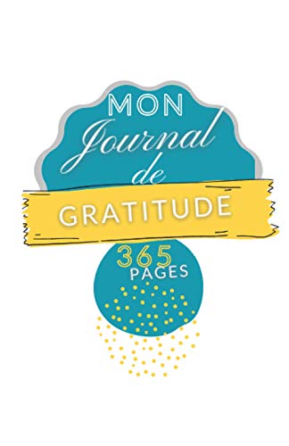 Mon journal de gratitude : 365 pages: Pratiquez la gratitude ...