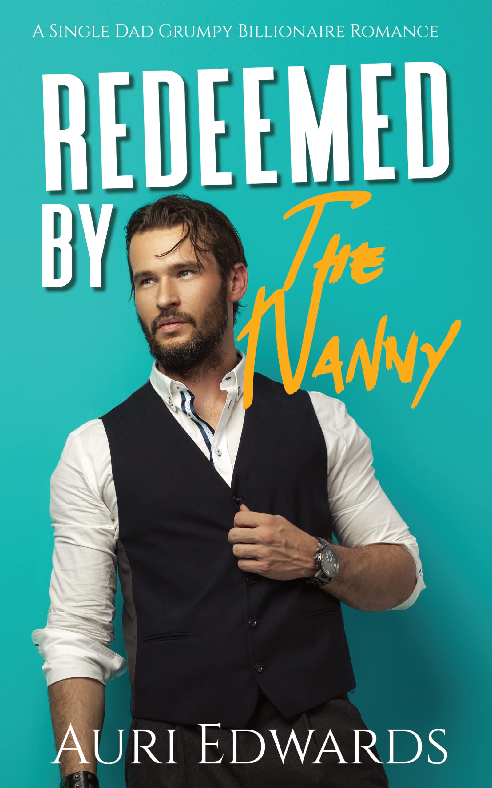 Redeemed By The Nanny: A Single Dad Grumpy Billionaire Romance by Auri Edwards | Goodreads