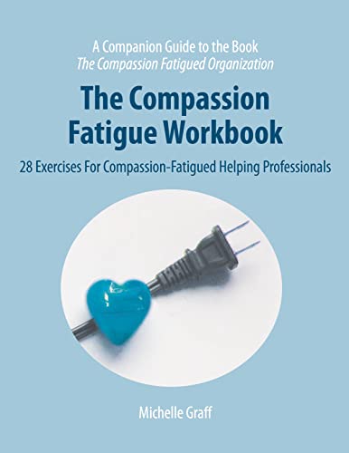 The Compassion Fatigue Workbook: 28 Exercises for Compassion-Fatigued ...