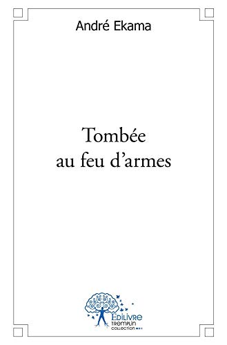 TOMBEE AU FEU D'ARMES by André Ekama | Goodreads