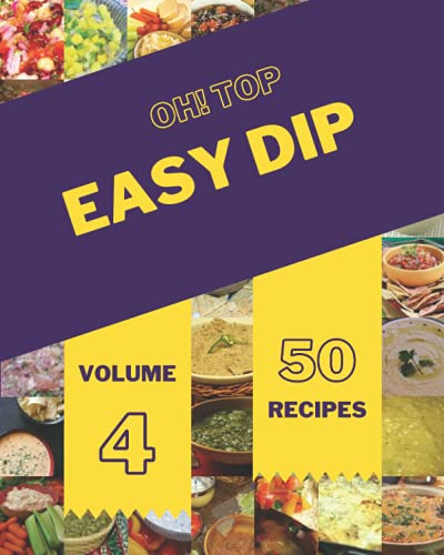 Oh! Top 50 Easy Dip Recipes Volume 4: From The Easy Dip Cookbook To The ...