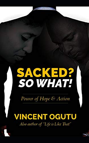 Sacked? So What!: Power of Hope & Action by Vincent Ogutu | Goodreads