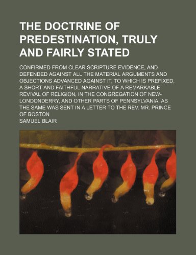 The doctrine of predestination, truly and fairly stated; confirmed from ...