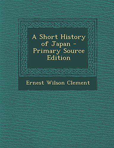 A Short History of Japan - Primary Source Edition by Ernest Wilson Clement | Goodreads