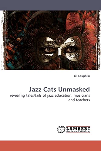 Jazz Cats Unmasked: revealing tales/tails of jazz education, musicians ...