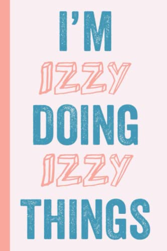 I'M Izzy Doing Izzy Things: Notebook Gift, Izzy name gifts, Gift Idea ...