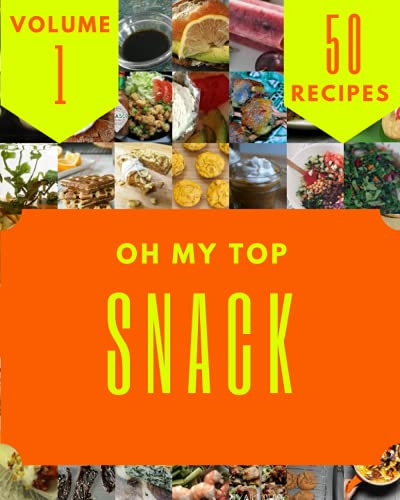 Oh My Top 50 Snack Recipes Volume 1: Everything You Need in One Snack ...