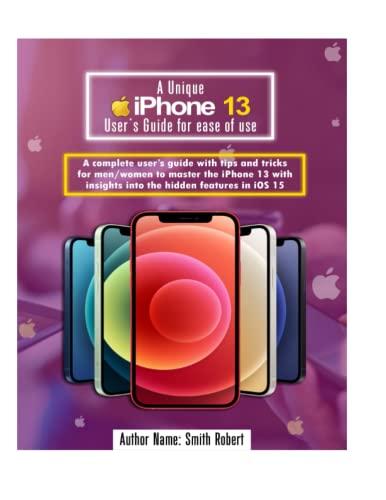 A Unique iPhone 13 User's Guide for ease of use: A complete user guide ...