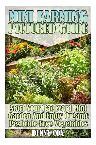 Mini Farming Pictured Guide: Start Your Backyard Mini Garden And Enjoy ...