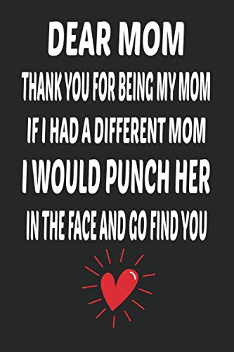 Dear Mom Thank You For Being My Mom If I Had a Different Mom : Funny ...