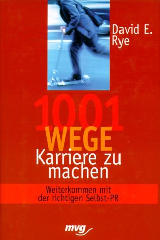 1001 Wege Karriere zu machen. Vorwärtskommen mit der richtigen Selbst ...