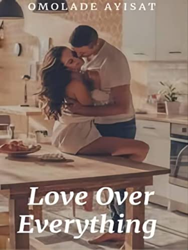 Love Over Everything: A Passionate Love Story by Omolade Ayisat | Goodreads