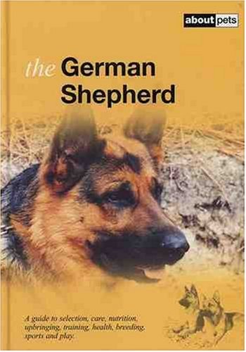 The German Shepherd : A Guide to Selection, Care, Nutrition, Upbringing ...