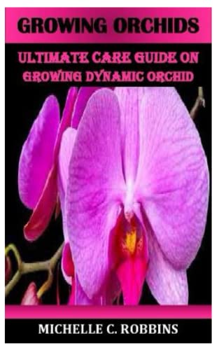 GROWING ORCHIDS: ULTIMATE CARE GUIDE ON GROWING DYNAMIC ORCHID by ...