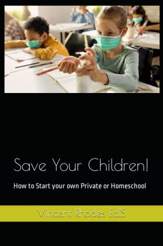 Save Your Children!: How to Start your own Private or Homeschool by ...