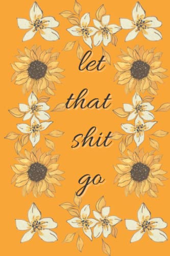 Let That Sh*T Go: A Journal For Leaving Your Bullsh*ts Behind And ...