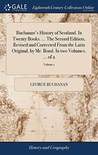 Buchanan's History of Scotland. In Twenty Books. ... The Second Edition ...