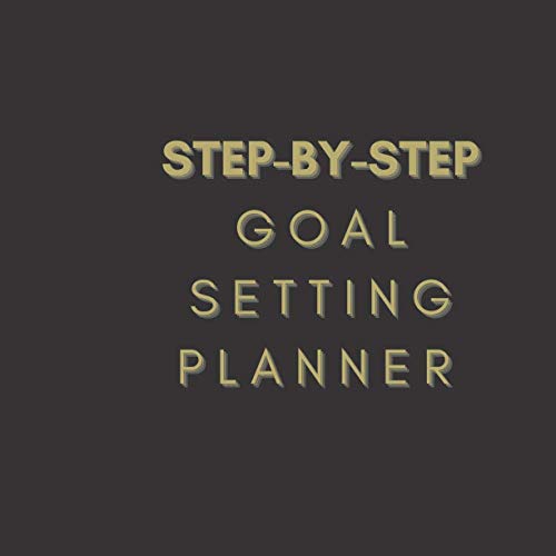STEP-BY-STEP GOAL SETTING PLANNER: Plan, Track and Achieve Your Goals ...