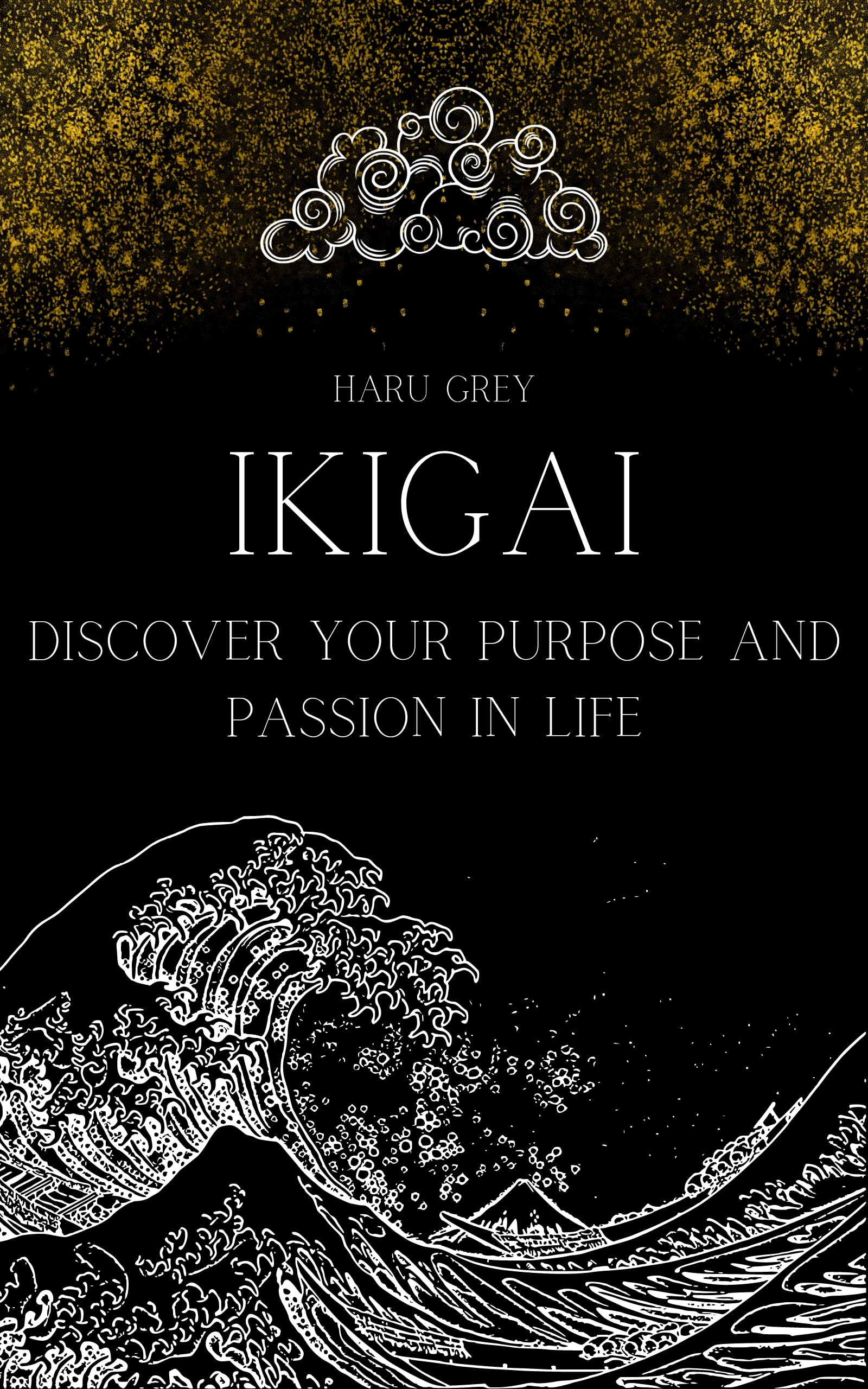 Ikigai: Discover Your Purpose and Passion in Life by Haru Grey | Goodreads