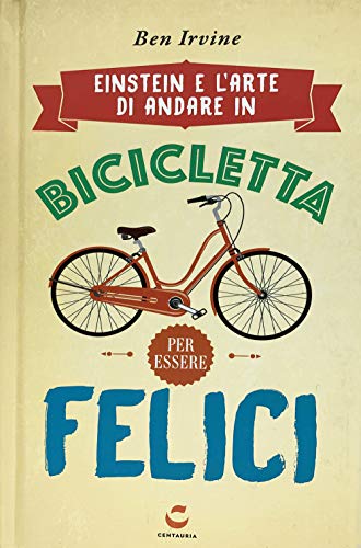 Einstein e l'arte di andare in bicicletta e vivere felici by Ben Irvine ...