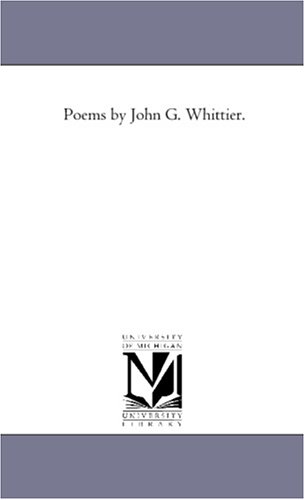 Poems by John G. Whittier. by Michigan Historical Reprint Series ...