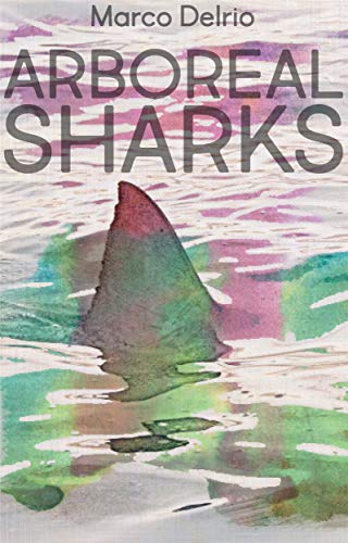Arboreal Sharks: A Collection of Songs and Poems by Marco Delrio ...