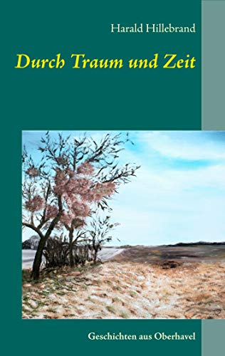 Durch Traum und Zeit: Geschichten aus Oberhavel by Harald Hillebrand ...