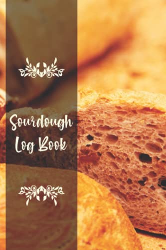 Sourdough Log Book: Sourdough Loaf Recipe Journal, The ultimate ...