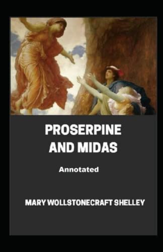 Proserpine and Midas Annotated by Mary Wollstonecraft Shelley | Goodreads