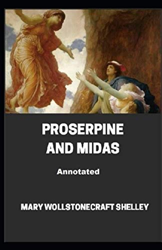 Proserpine and Midas Annotated by Mary Wollstonecraft Shelley | Goodreads