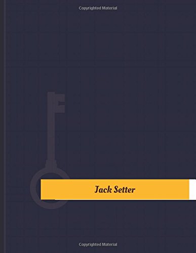 Jack Setter Work Log: Work Journal, Work Diary, Log - 131 pages, 8.5 x ...