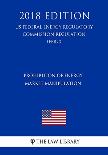 Prohibition of Energy Market Manipulation (US Federal Energy Regulatory ...