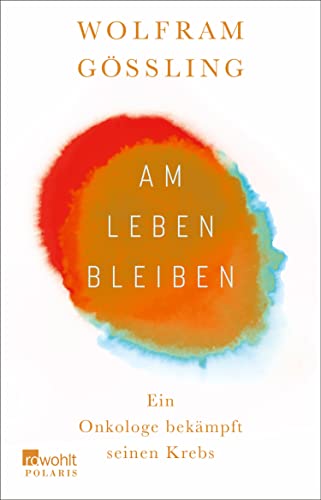 Am Leben bleiben: Ein Onkologe bekämpft seinen Krebs by Dr. Wolfram ...