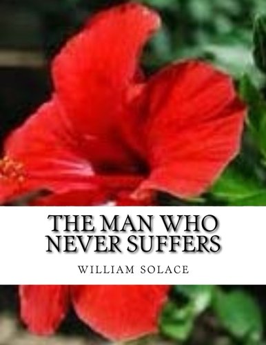 the man who never suffers by mr william solace | Goodreads