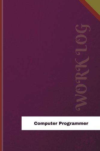 Computer Programmer Work Log: Work Journal, Work Diary, Log - 126 pages ...
