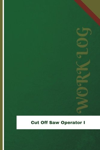 Cut Off Saw Operator I Work Log: Work Journal, Work Diary, Log - 126 ...