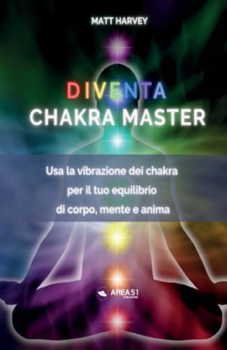 Diventa Chakra Master: Usa la vibrazione dei chakra per il tuo ...