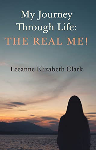 My Journey Through Life: The Real Me by Leeanne Elizabeth Clark | Goodreads
