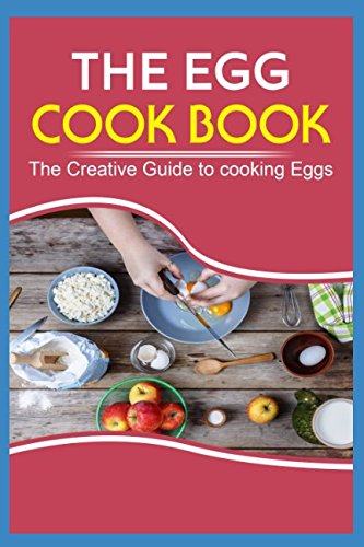 The Egg Cook Book: The Creative Guide To Cooking With Fresh Eggs. by ...