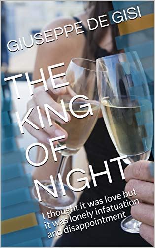 THE KING OF NIGHT: I thought it was love but it was lonely infatuation ...