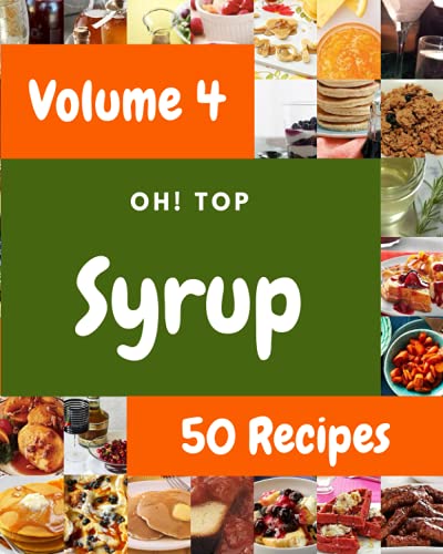 Oh! Top 50 Syrup Recipes Volume 4: From The Syrup Cookbook To The Table ...