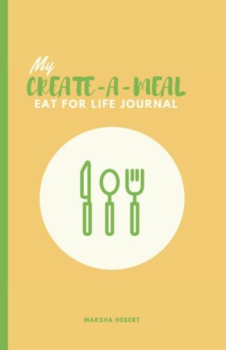 My Create-A-Meal EAT For Life Journal by Marsha Hebert | Goodreads