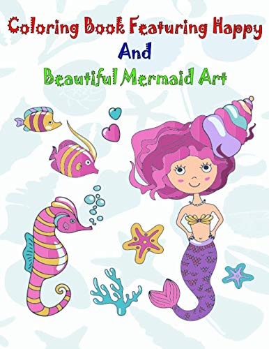 Coloring Book Featuring Happy And Beautiful Mermaid Art: Everyone Loves ...