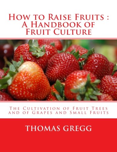 How to Raise Fruits : A Handbook of Fruit Culture: The Cultivation of ...