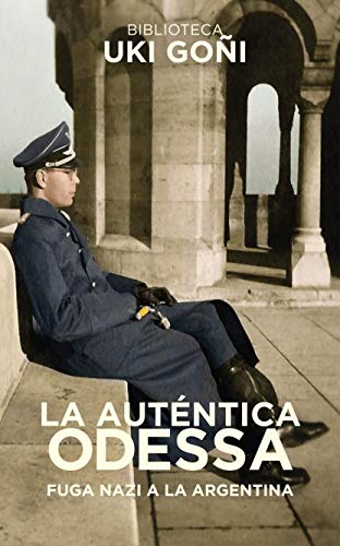 La auténtica Odessa: Fuga nazi a Argentina (Biblioteca Uki Goñi nº 3 ...